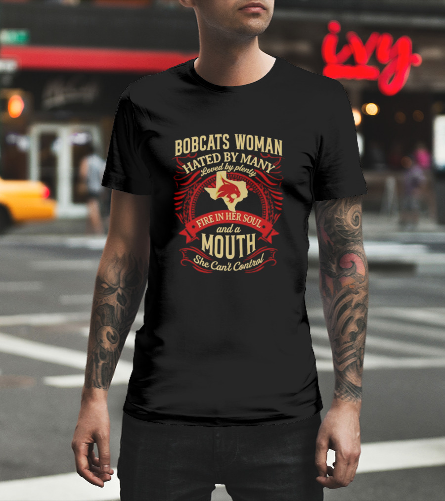 Bobcats Woman Hated By Many Loved By Plenty Fire In Her Soul And A Mouth She Can't Control T-Shirt