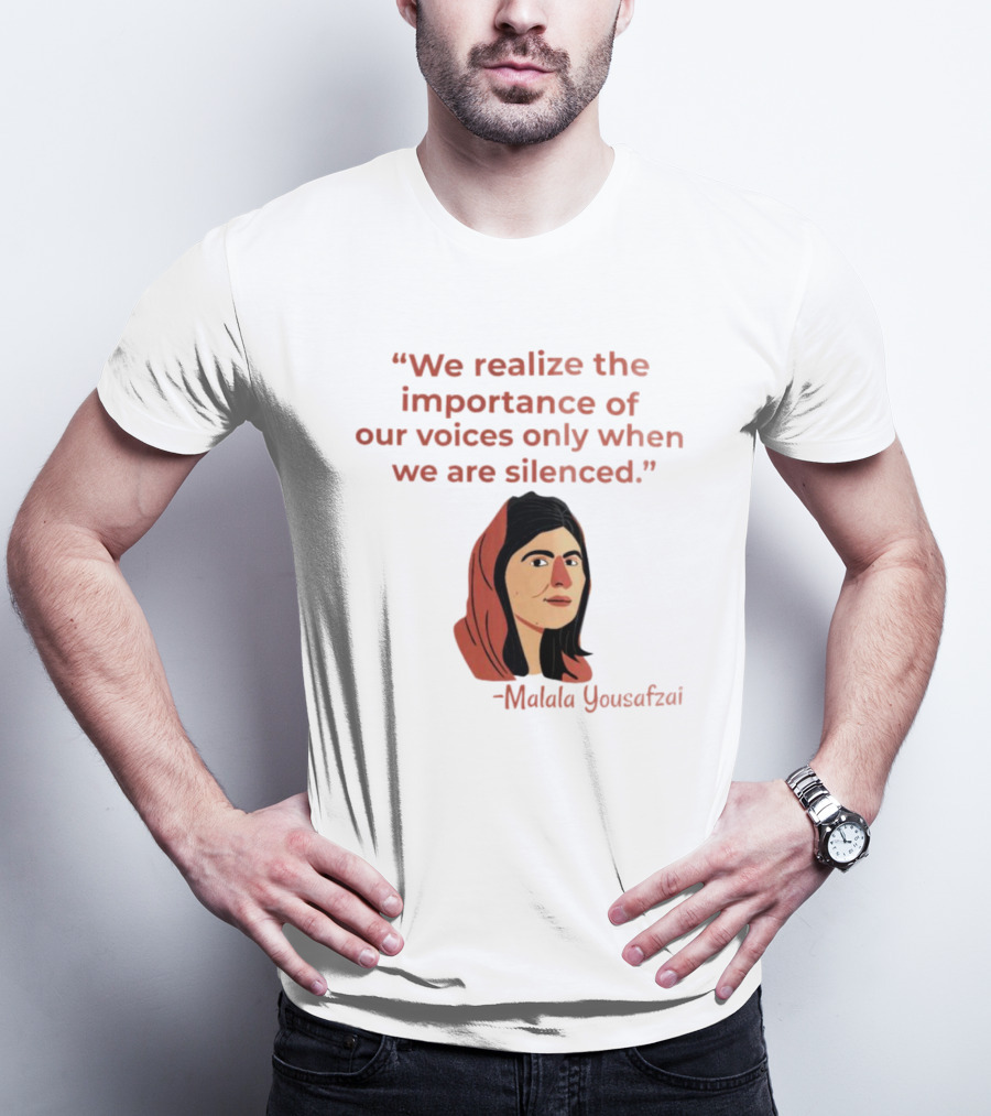 We Realize The Importance Of Our Voices Only When We Are Silenced Malala Yousafzai T-Shirt