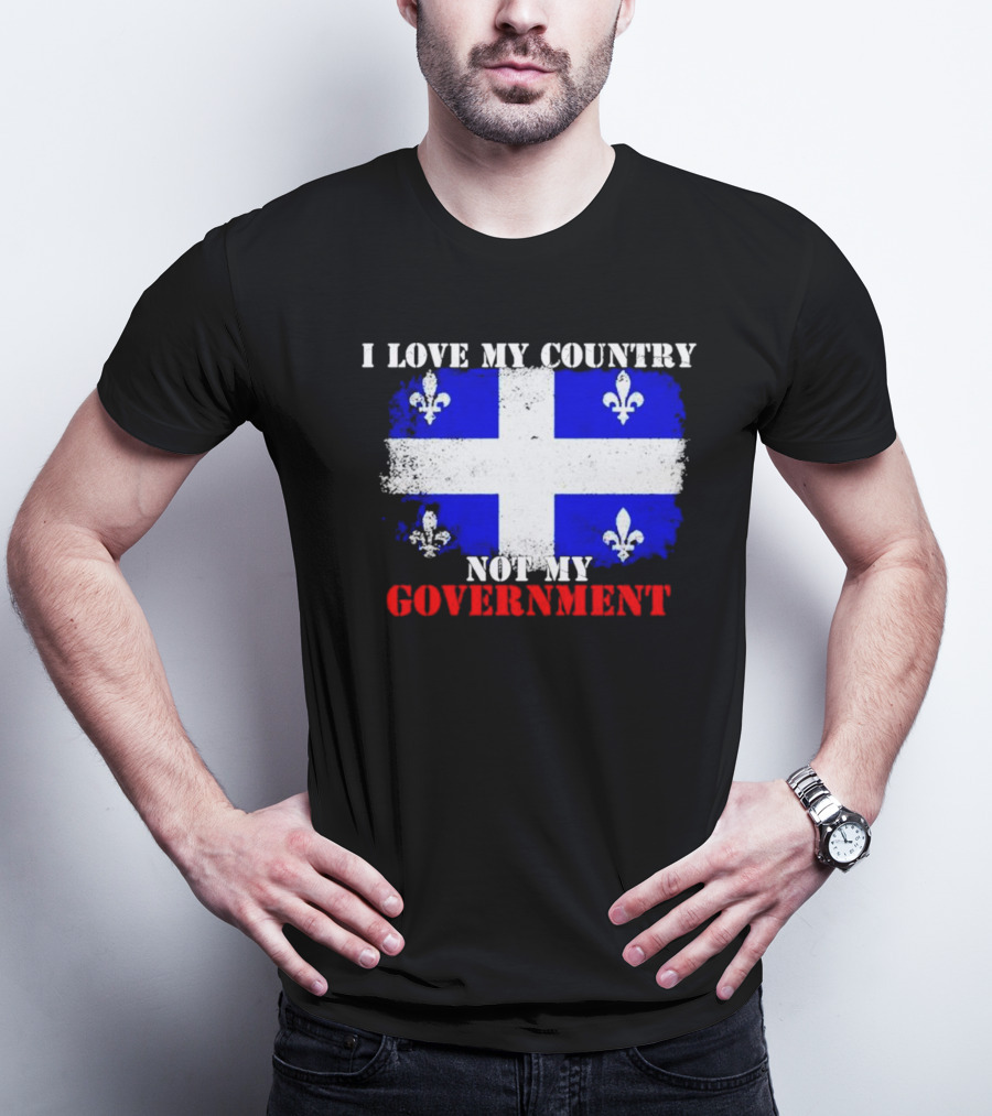 Quebec Flag I Love My Country Not My Government Fleur-de-lis T-Shirt