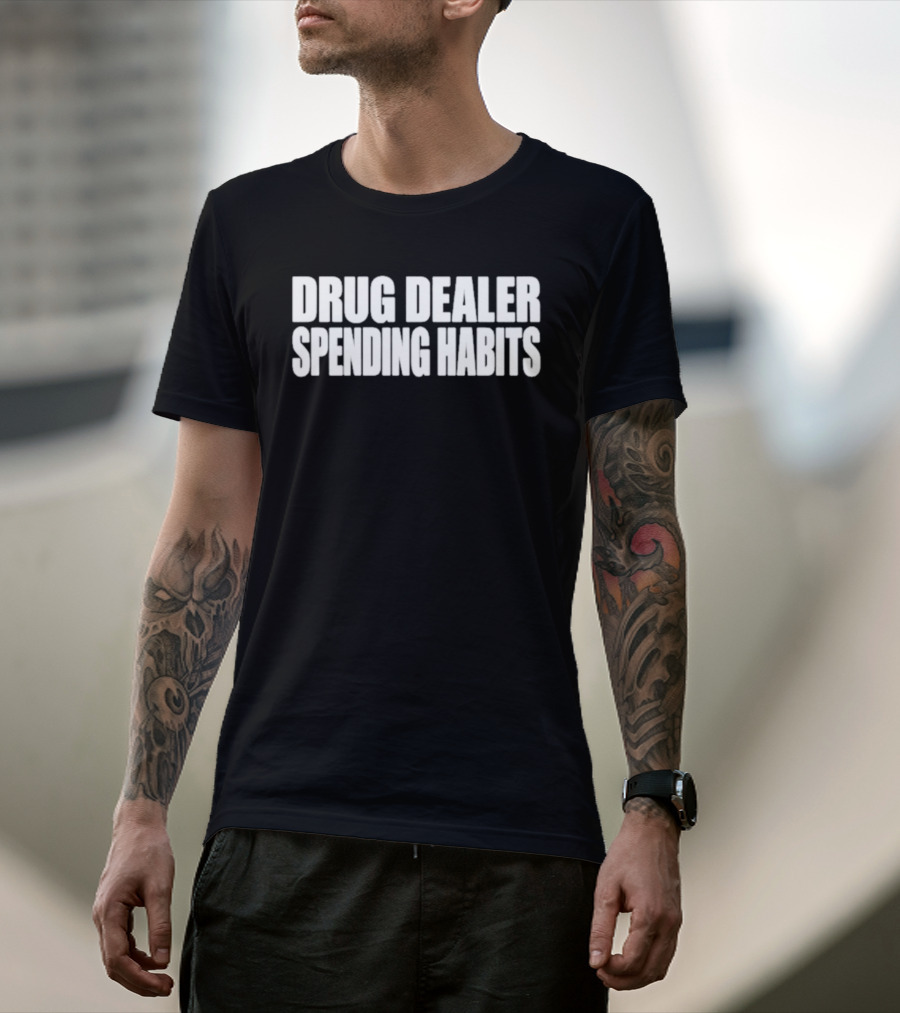 Drug Dealer Spending Habits T-Shirt
