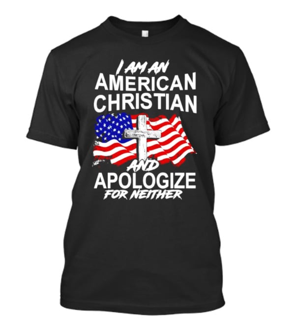 I Am An American Christian With Cross And USA Flag Background And Apologize For Neither T-Shirt