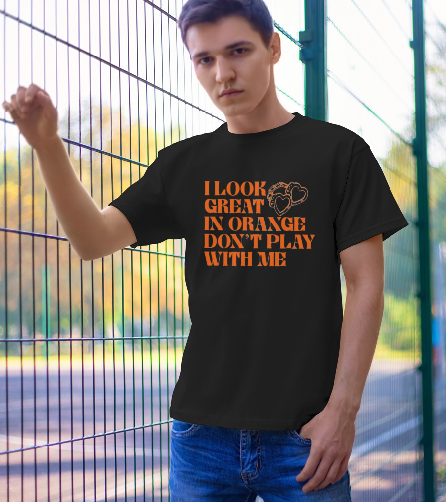 I Look Great In Orange Don't Play With Me Heart Handcuffs T-Shirt