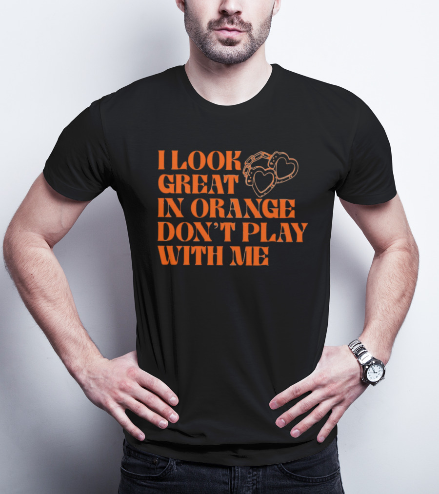 I Look Great In Orange Don't Play With Me Heart Handcuffs T-Shirt