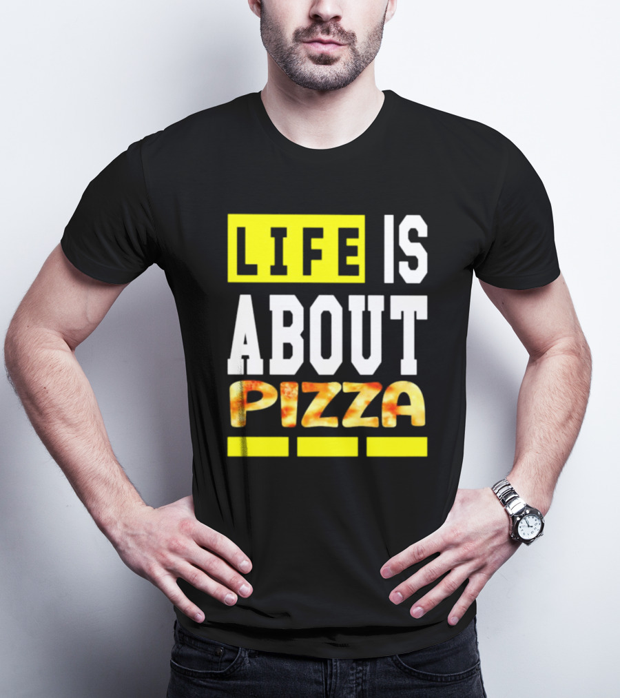 Life Is About Pizza Text Yellow White Pizza T-Shirt