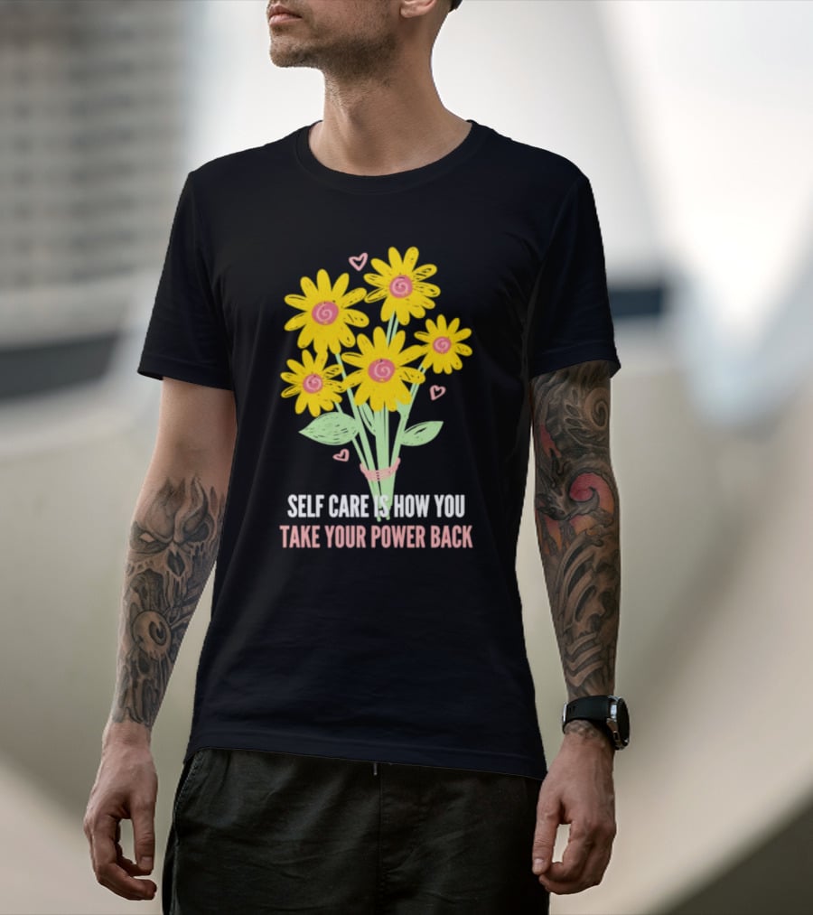 Self Care Is How You Take Your Power Back With Yellow Flowers And Pink Hearts T-Shirt