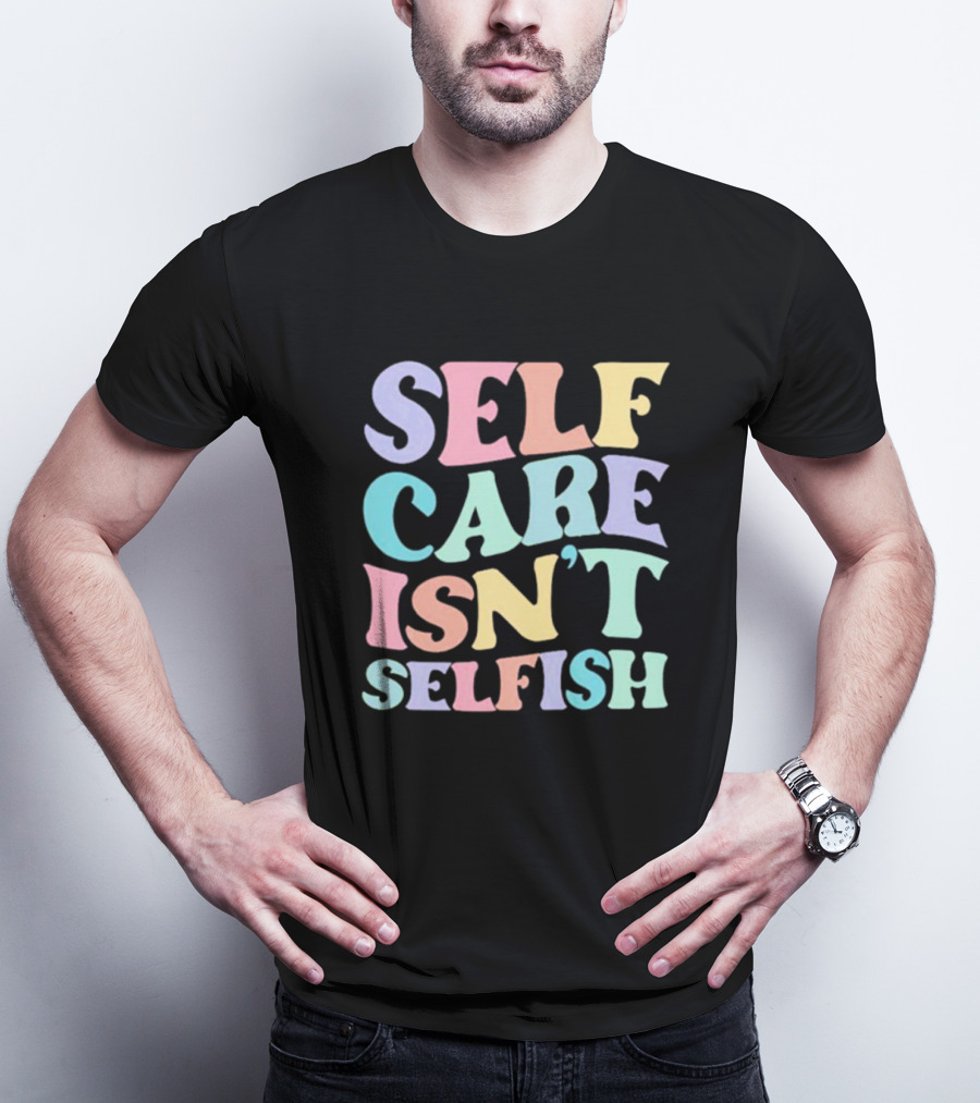 Self Care Isn't Selfish Pastel Typography T-Shirt