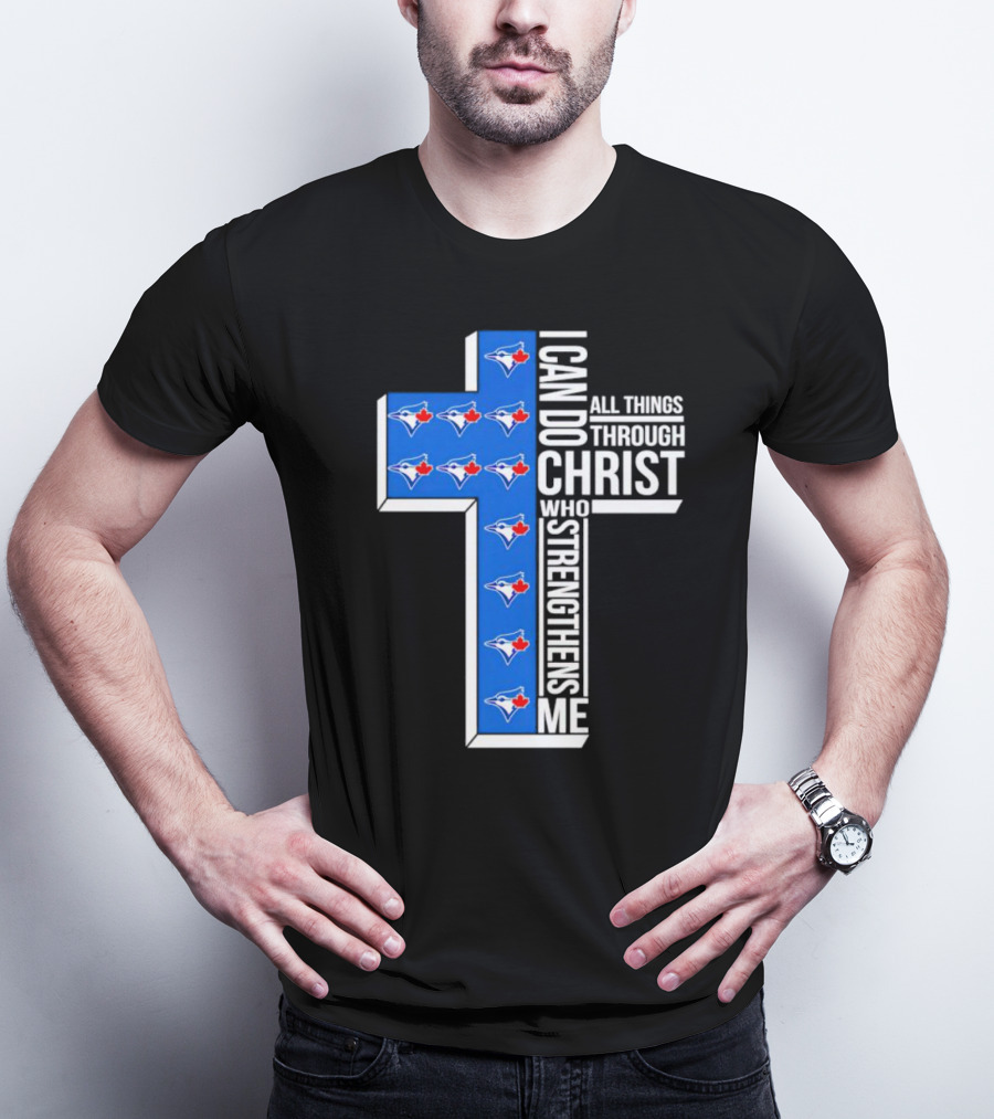 Toronto Blue Jays Faithful I Can Do All Things Through Christ Who Strengthens Me T-Shirt