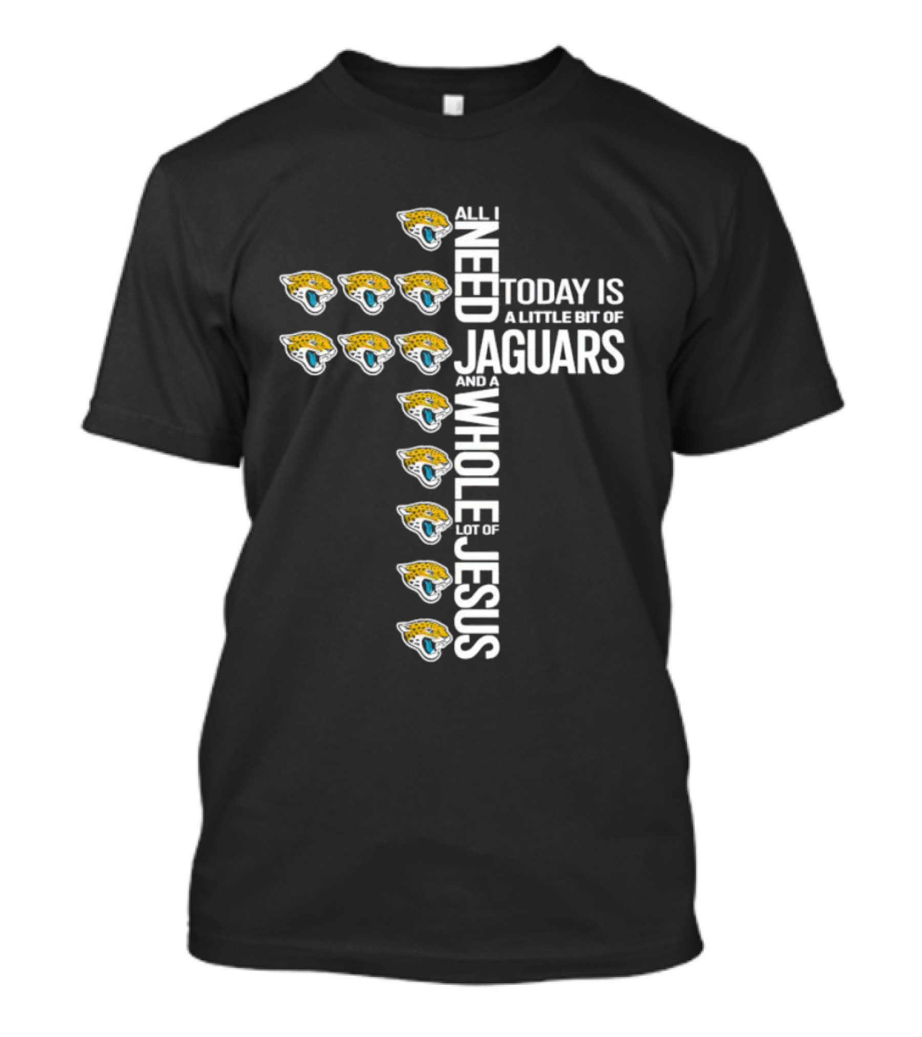 All I Need Today Is A Little Bit Of Jaguars And A Whole Lot Of Jesus T-Shirt