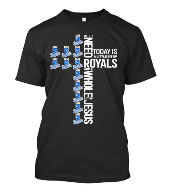 All I Need Today Is A Little Bit Of Royals And A Whole Lot Of Jesus Kansas City Royals Logos Cross T-Shirt