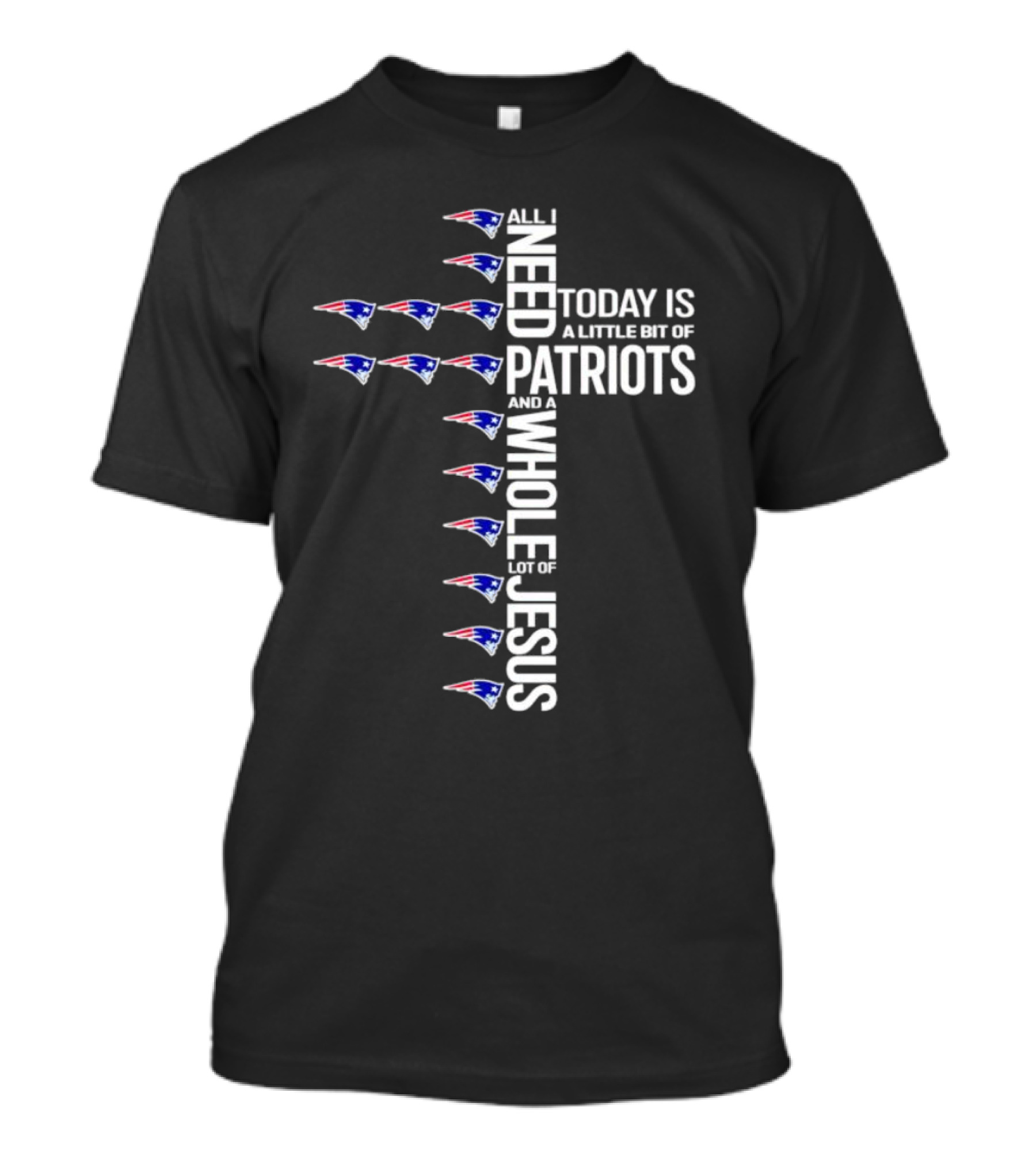 All I Need Today Is A Little Bit Of Patriots And A Whole Lot Of Jesus New England Patriots Logos Cross T-Shirt