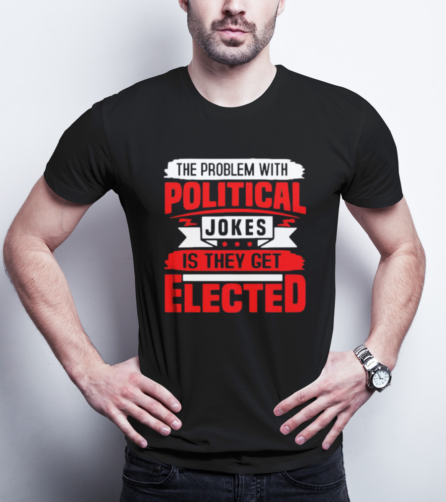 The Problem With Political Jokes Is They Get Elected Red T-Shirt