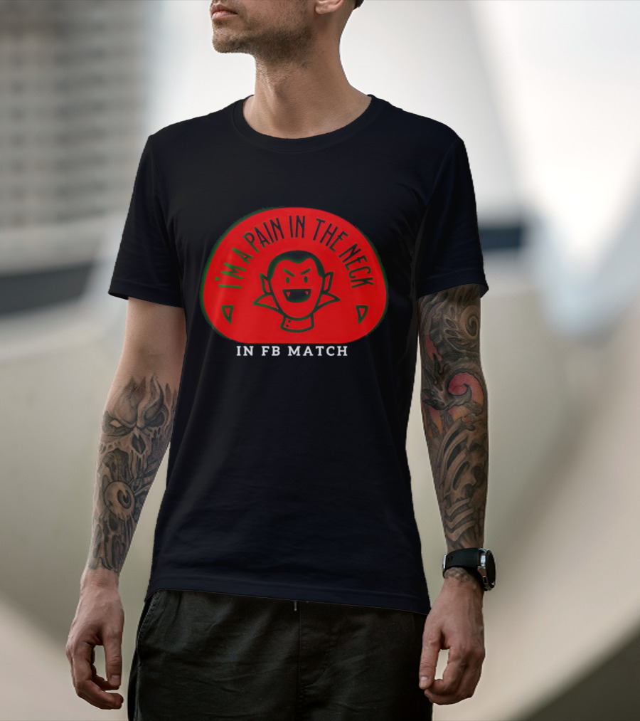 I’m A Pain In The Neck Vampire In FB Match T-Shirt