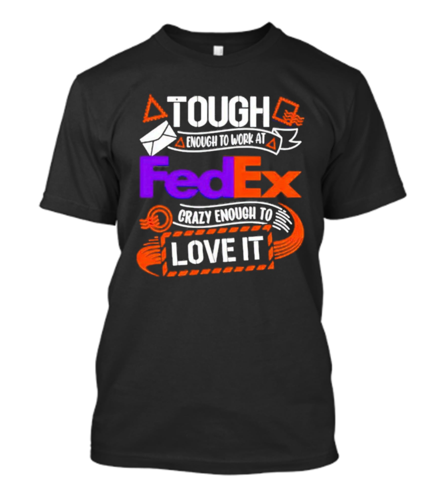 Tough Enough To Work At FedEx Crazy Enough To Love It T-Shirt