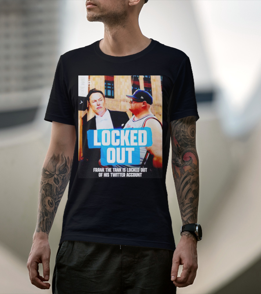 LOCKED OUT FRANK THE TANK IS LOCKED OUT OF HIS TWITTER ACCOUNT ELON MUSK T-Shirt