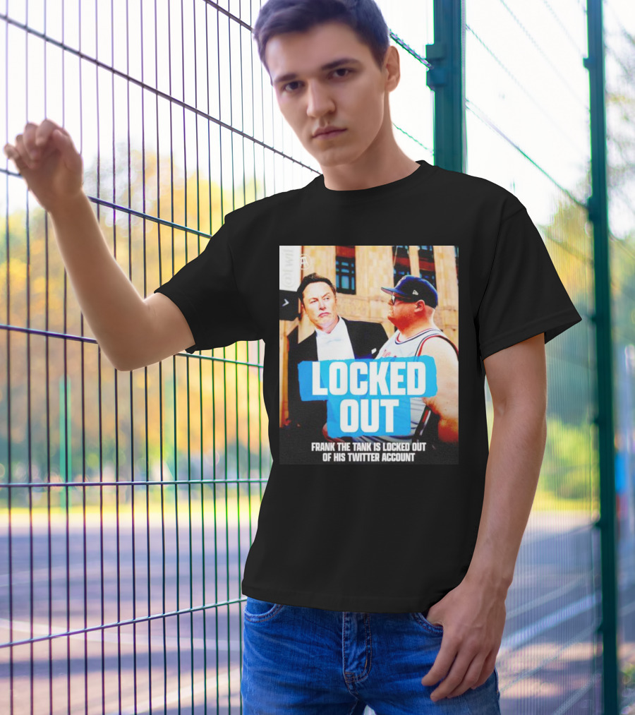 LOCKED OUT FRANK THE TANK IS LOCKED OUT OF HIS TWITTER ACCOUNT ELON MUSK T-Shirt