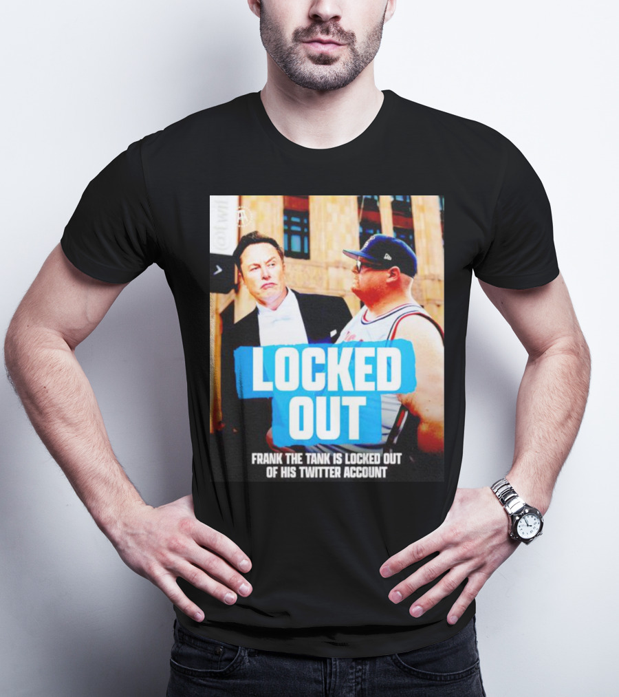 LOCKED OUT FRANK THE TANK IS LOCKED OUT OF HIS TWITTER ACCOUNT ELON MUSK T-Shirt