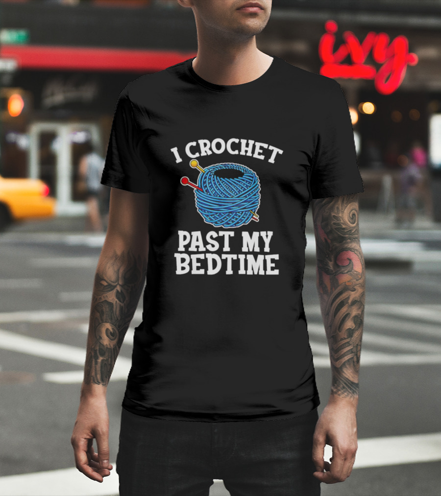 I Crochet Past My Bedtime Yarn And Needles T-Shirt