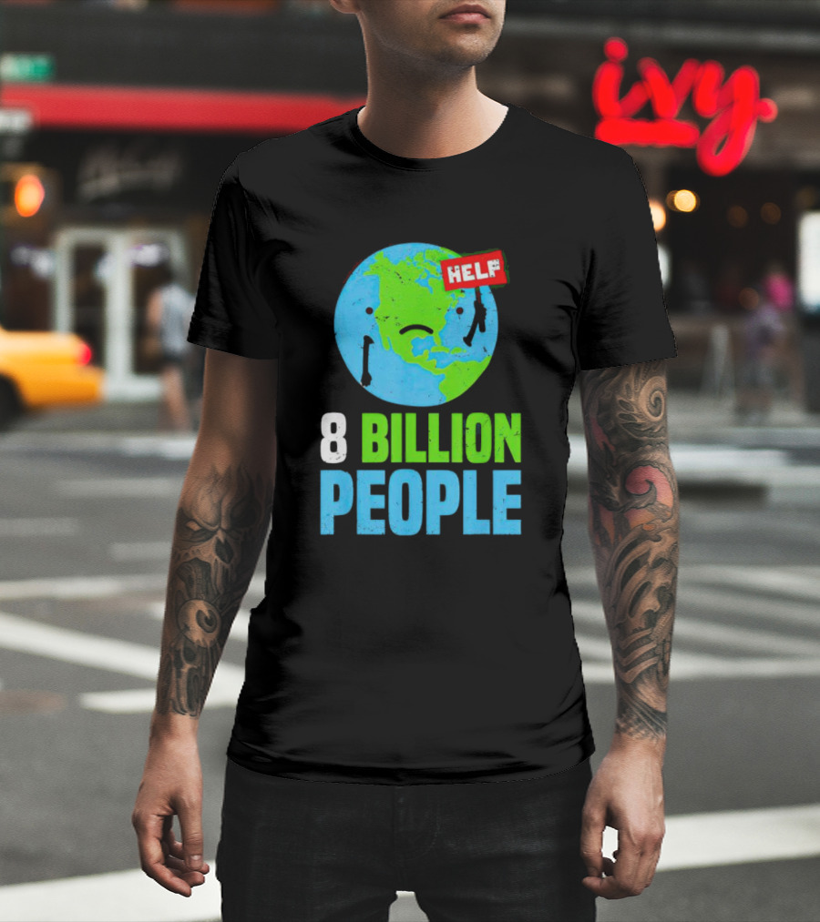 HELP Sad Earth 8 Billion People T-Shirt