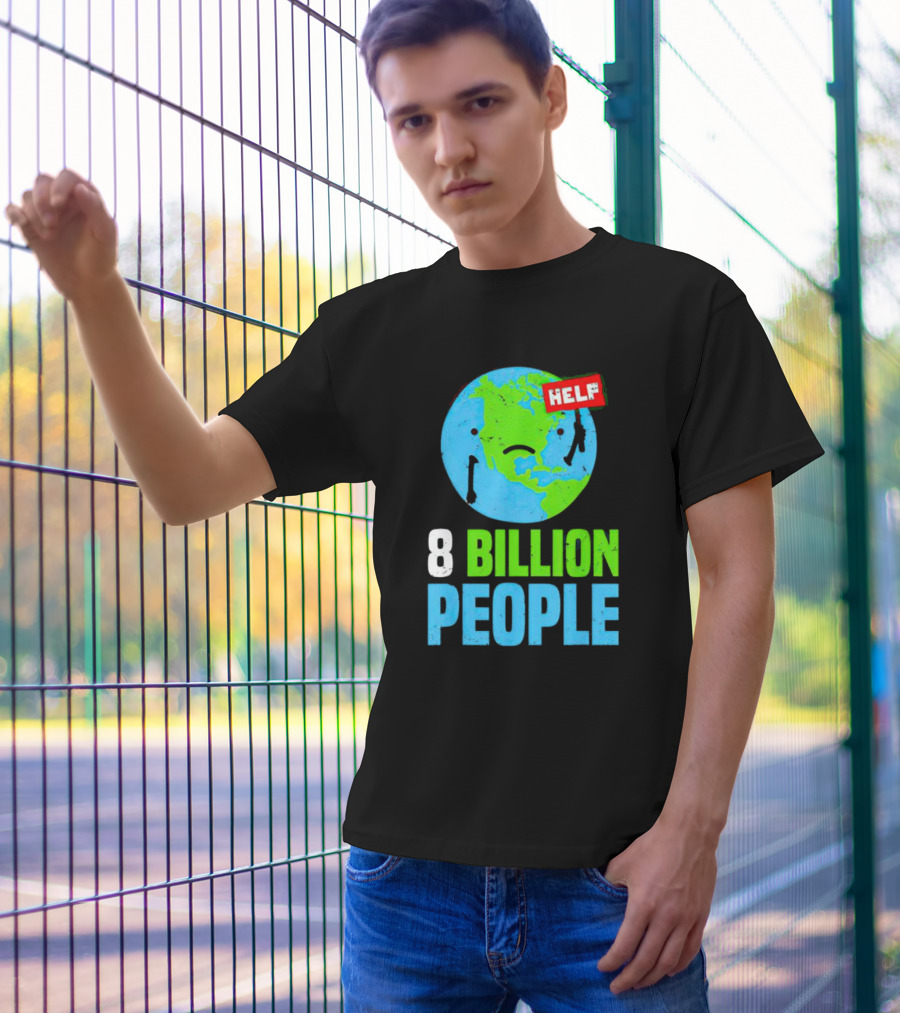 HELP Sad Earth 8 Billion People T-Shirt