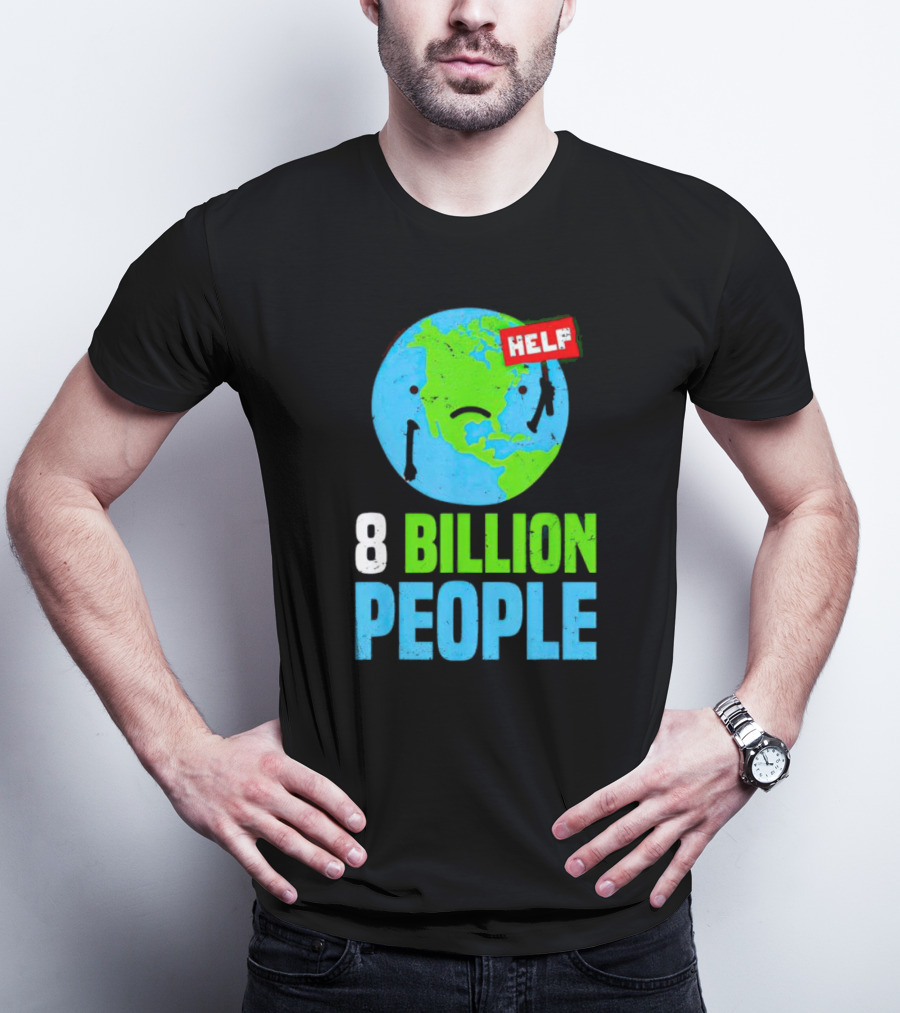 HELP Sad Earth 8 Billion People T-Shirt