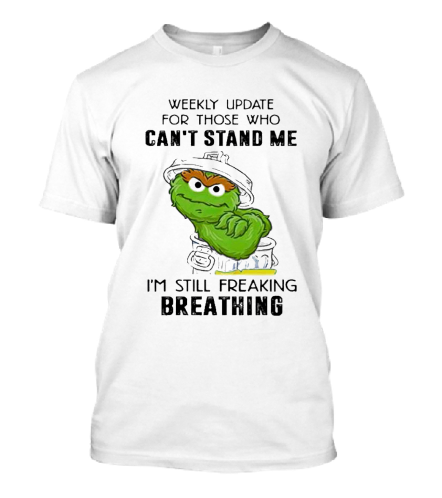 Weekly Update For Those Who Can’t Stand Me I'm Still Freaking Breathing T-Shirt