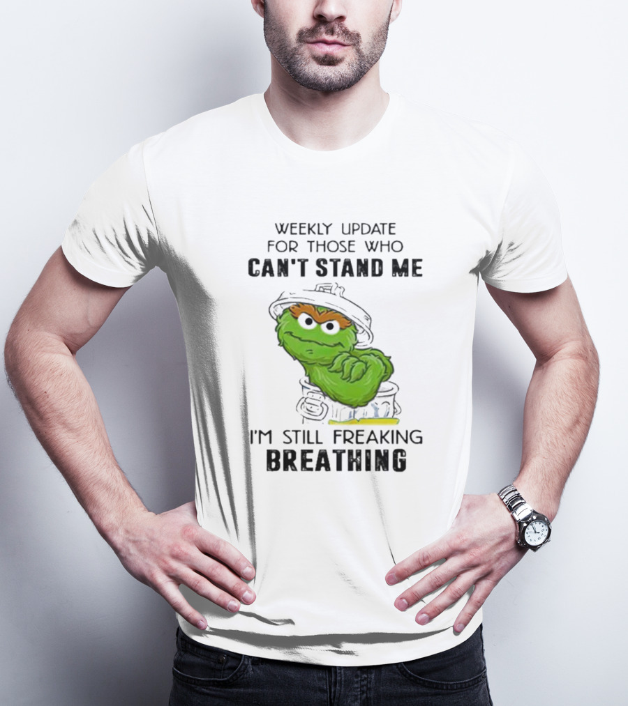 Weekly Update For Those Who Can’t Stand Me I'm Still Freaking Breathing T-Shirt