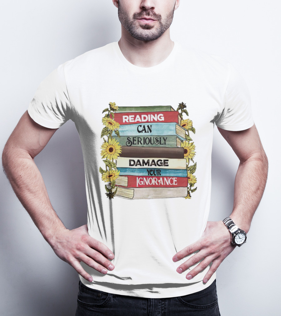 Reading Can Seriously Damage Your Ignorance Sunflower Stack T-Shirt