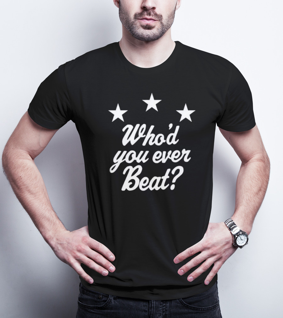 Who’d You Ever Beat Three Stars T-Shirt