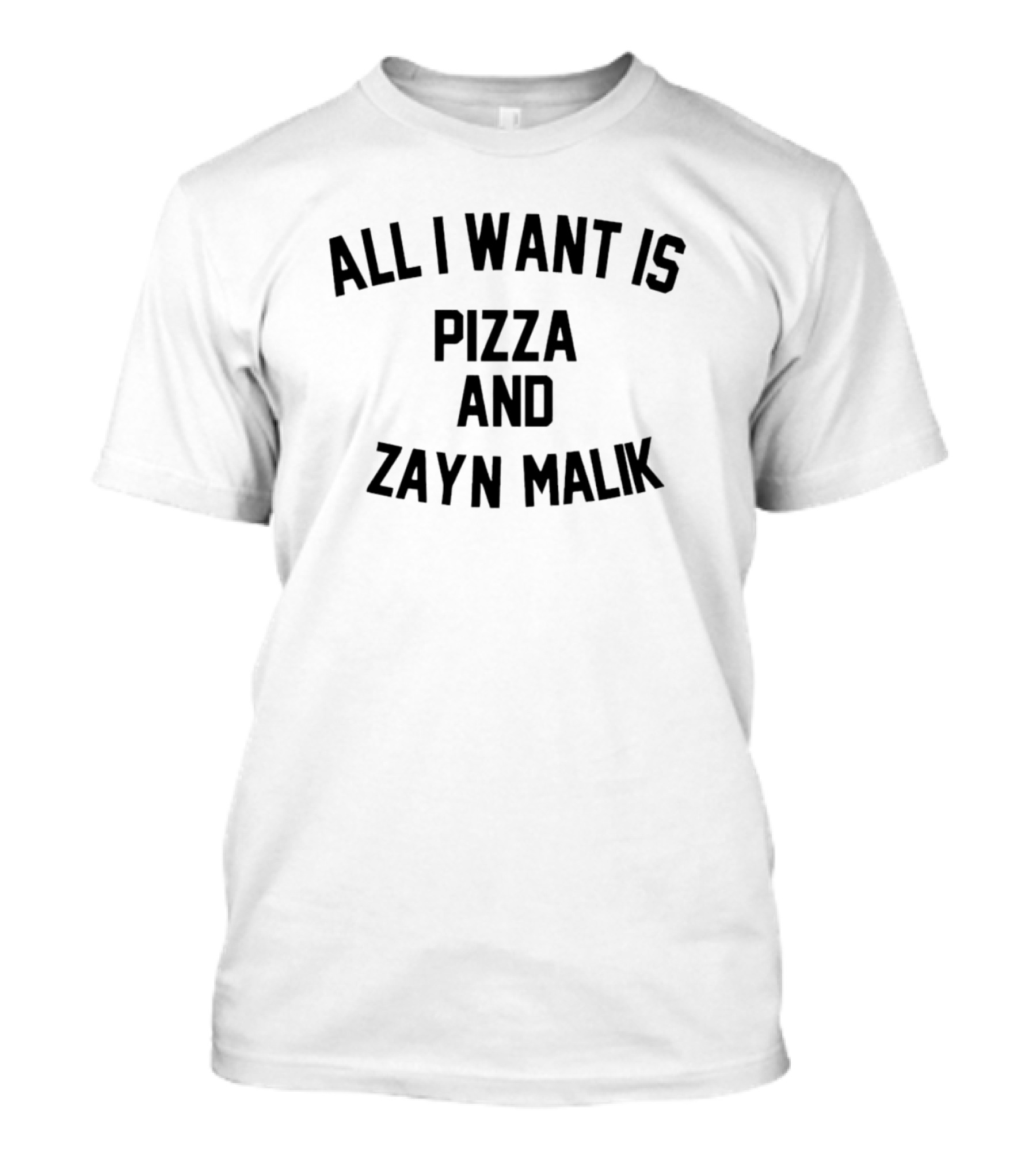 ALL I WANT IS PIZZA AND ZAYN MALIK T-Shirt