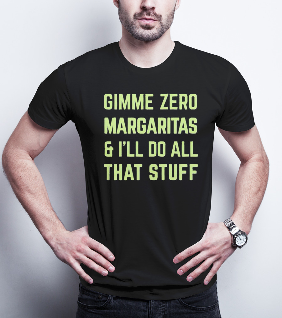 Gimme Zero Margaritas I'll Do All That Stuff T-Shirt