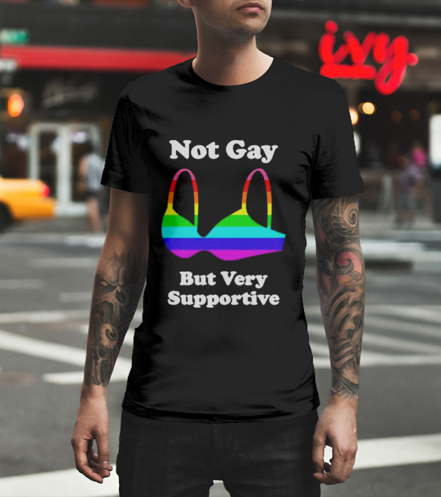 Not Gay But Very Supportive Rainbow Bra T-Shirt