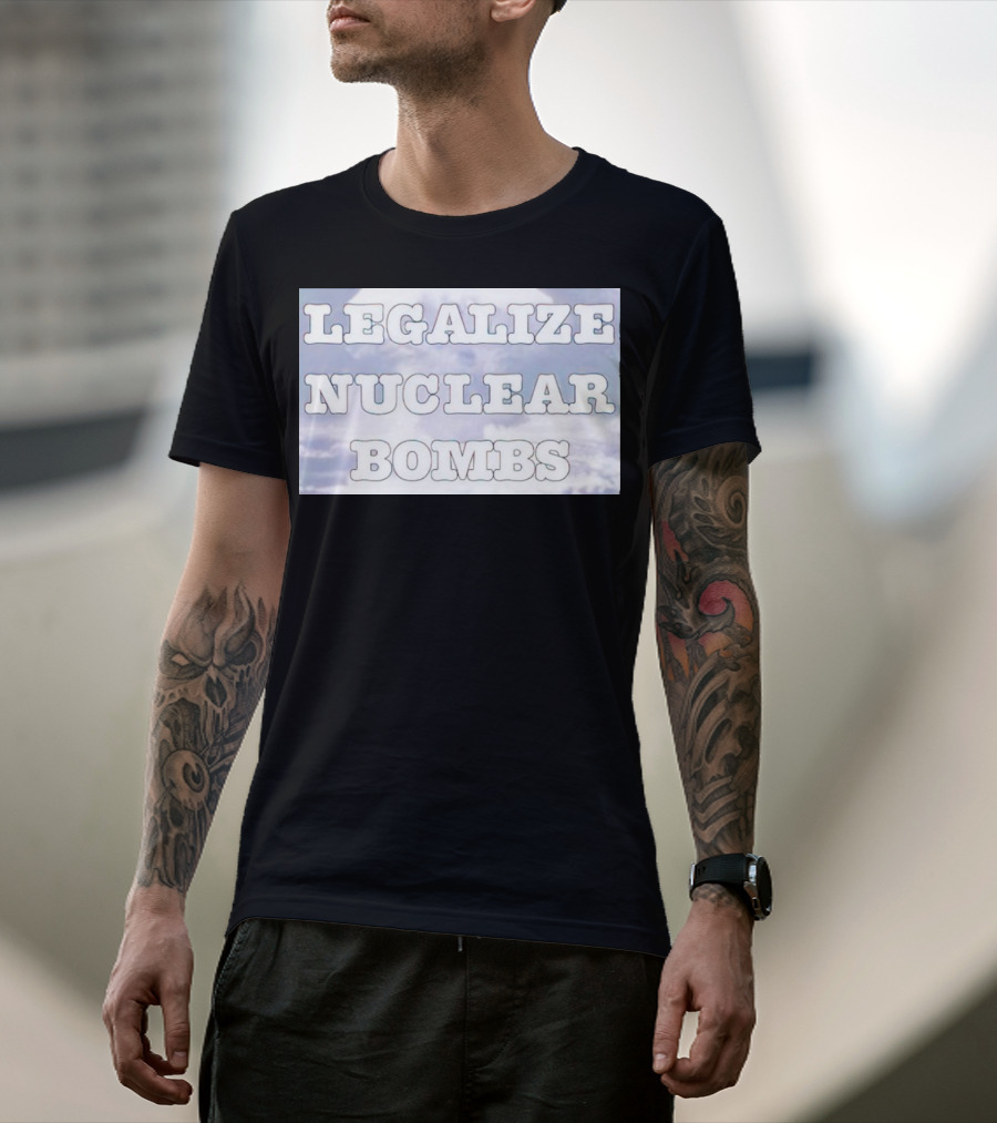 Legalize Nuclear Bombs Mushroom Cloud Background T-Shirt