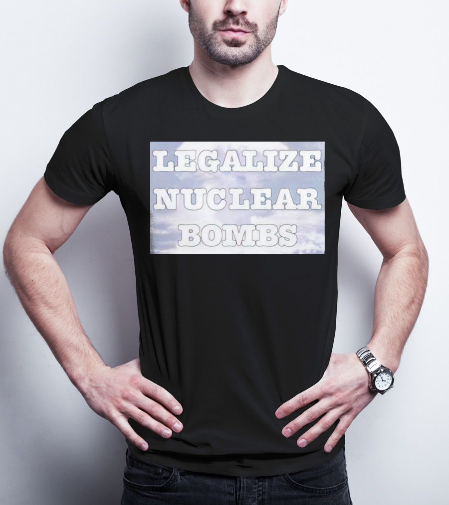 Legalize Nuclear Bombs Mushroom Cloud Background T-Shirt