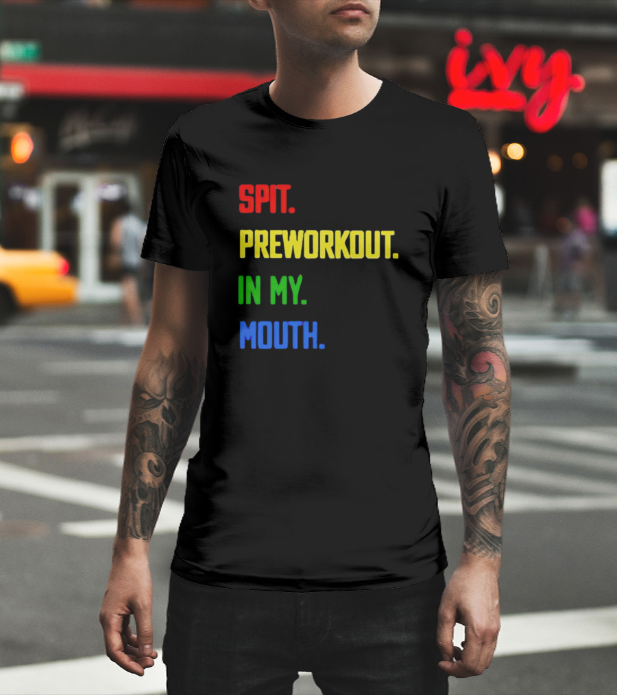 SPIT PREWORKOUT IN MY MOUTH T-Shirt