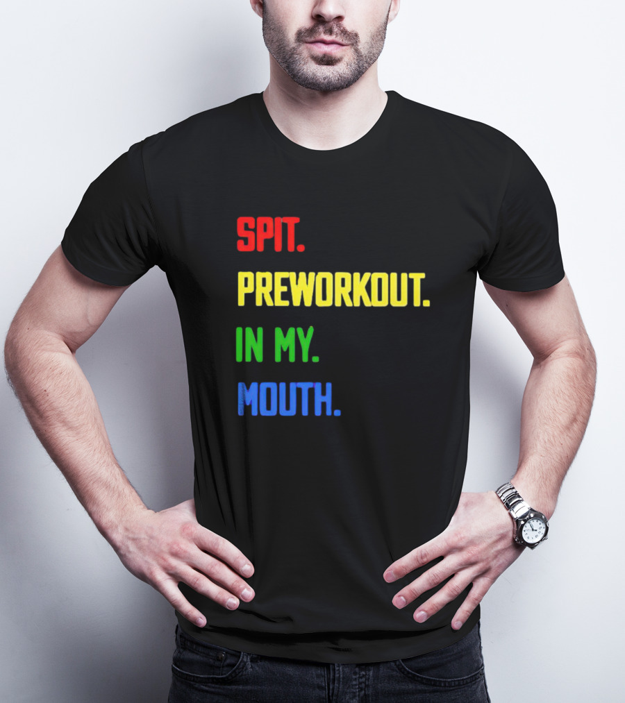 SPIT PREWORKOUT IN MY MOUTH T-Shirt