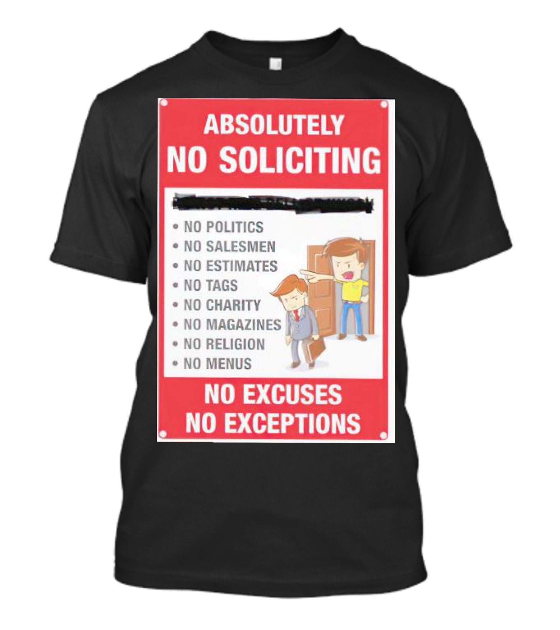 Absolutely No Soliciting No Politics No Salesmen No Estimates No Tags No Charity No Magazines No Religion No Menus No Excuses No Exceptions T-Shirt