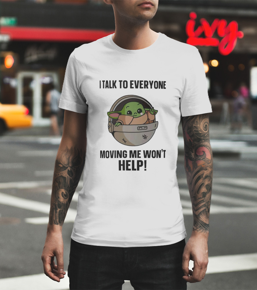 I Talk To Everyone Moving Me Won't Help Baby Yoda Grogu In Hover Cradle T-Shirt