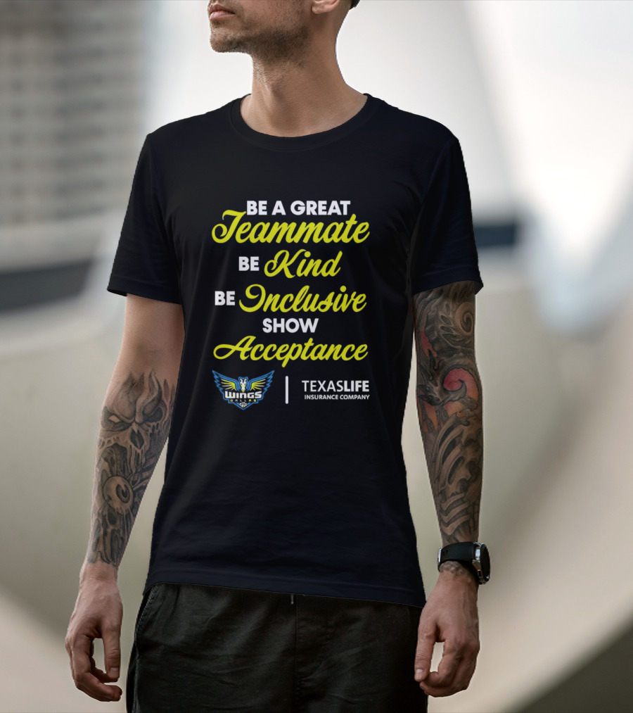 Dallas Wings Be A Great Teammate Be Kind Be Inclusive Show Acceptance Texas Life Insurance Company T-Shirt