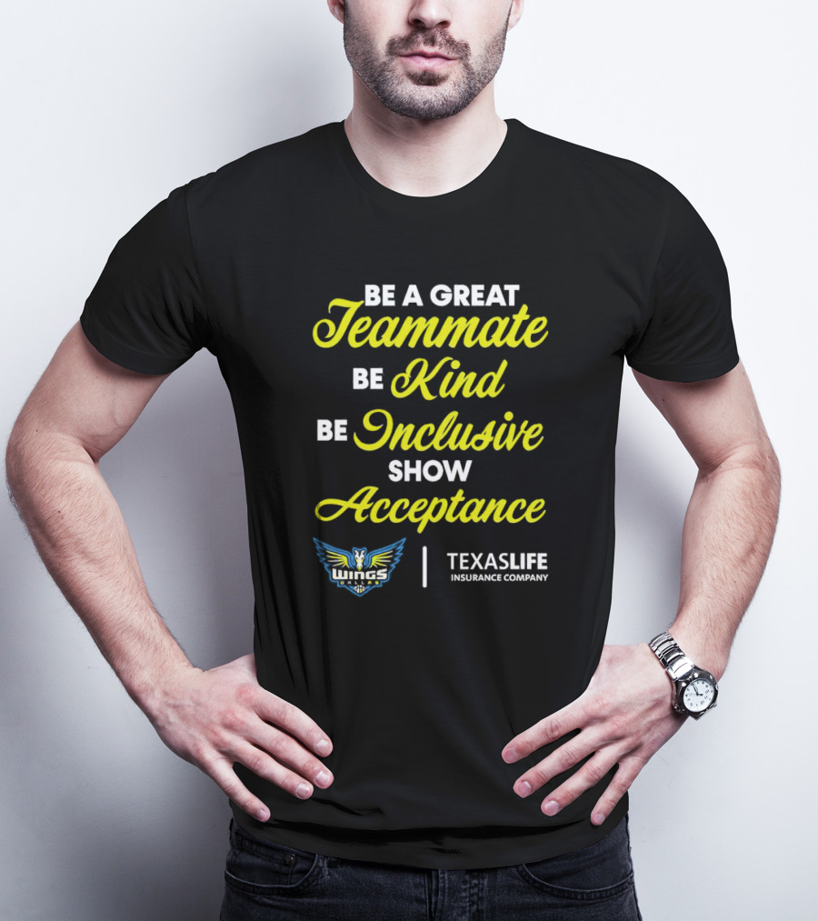 Dallas Wings Be A Great Teammate Be Kind Be Inclusive Show Acceptance Texas Life Insurance Company T-Shirt