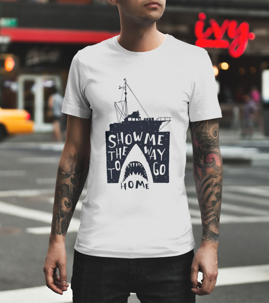 Show Me The Way To Go Home Shark Ship And Teeth T-Shirt
