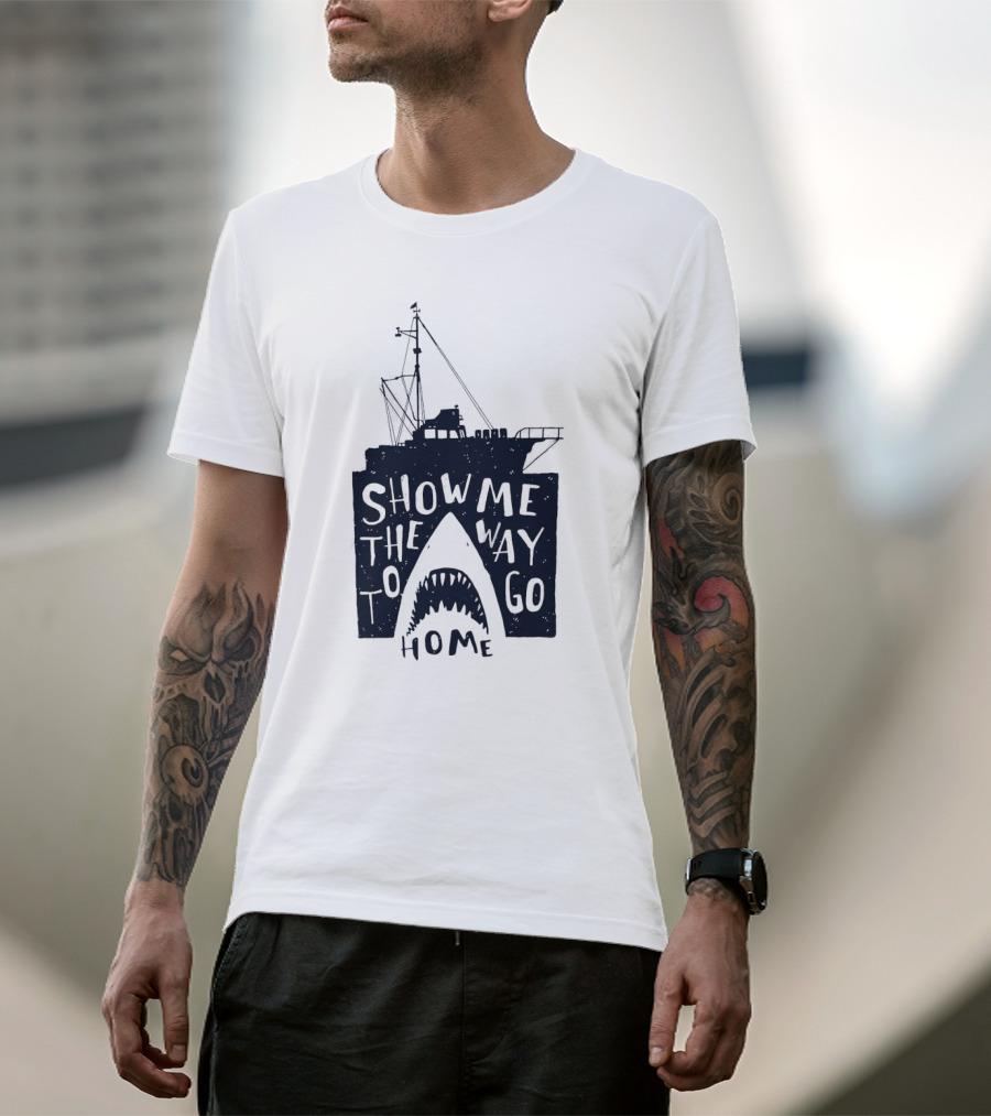 Show Me The Way To Go Home Shark Ship And Teeth T-Shirt