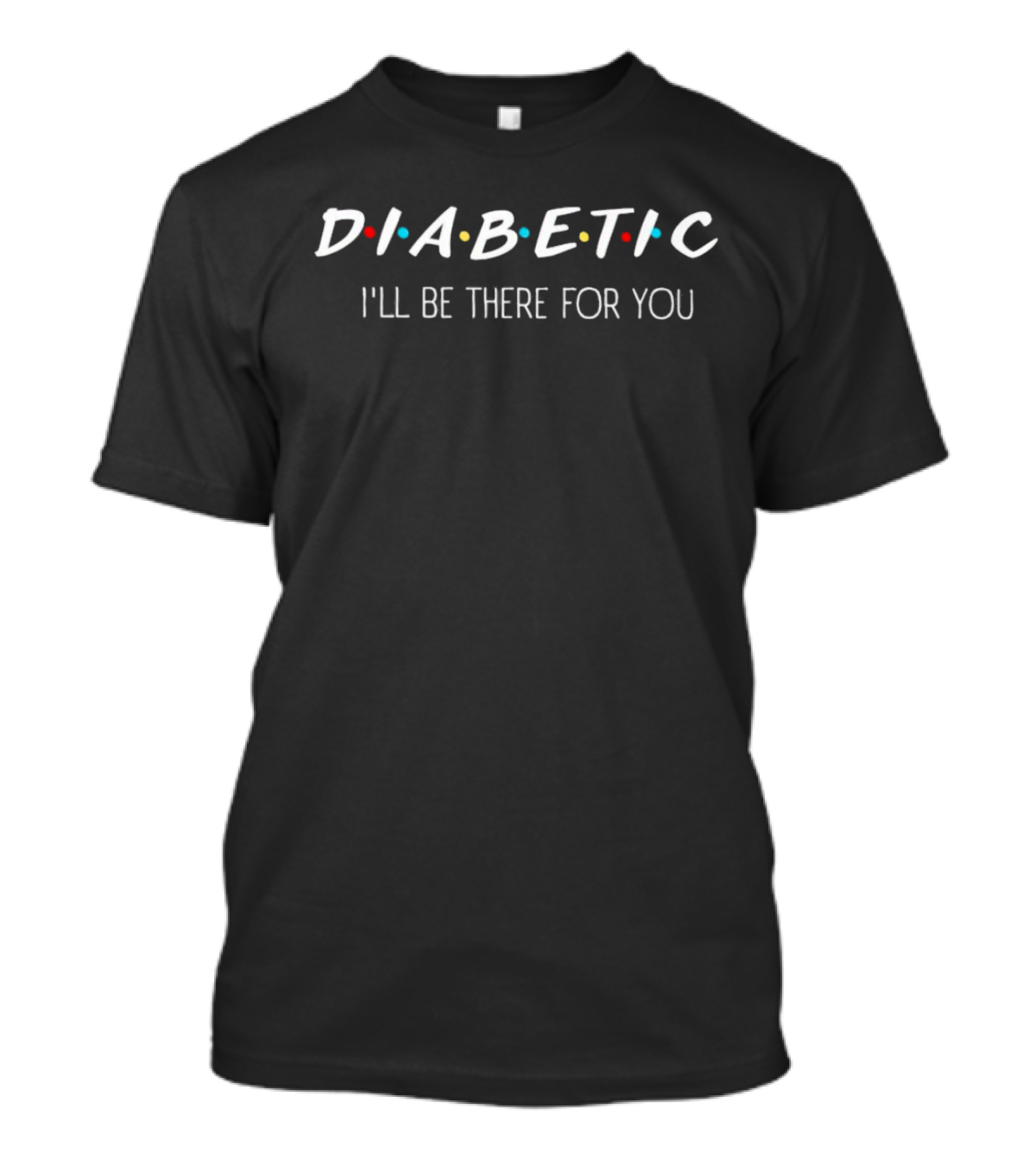 Diabetic I'll Be There For You Friends T-Shirt