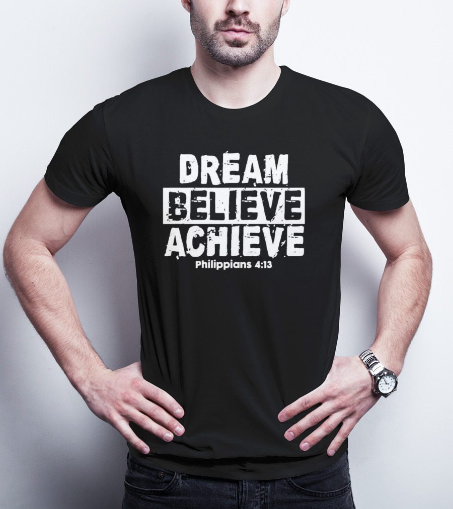 DREAM BELIEVE ACHIEVE Philippians 4:13 T-Shirt