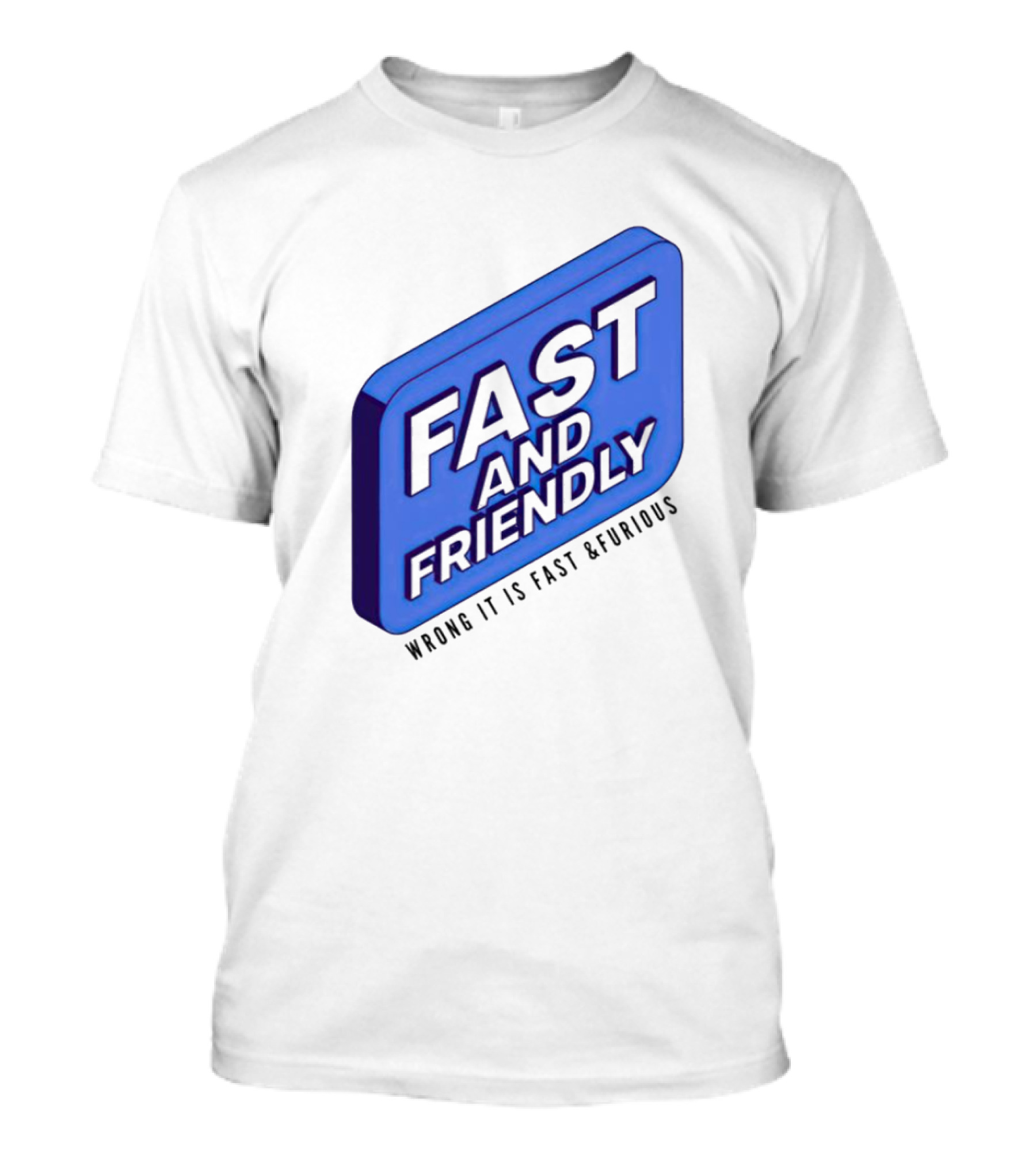 Fast And Friendly Wrong It Is Fast And Furious T-Shirt