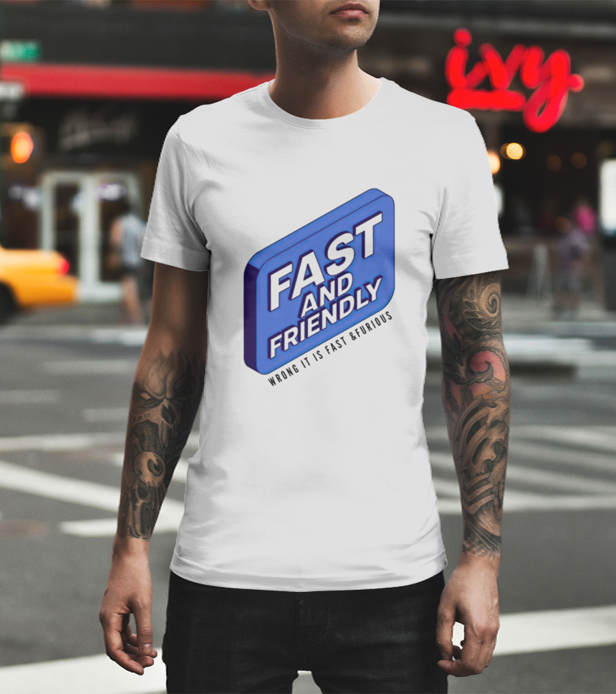 Fast And Friendly Wrong It Is Fast And Furious T-Shirt