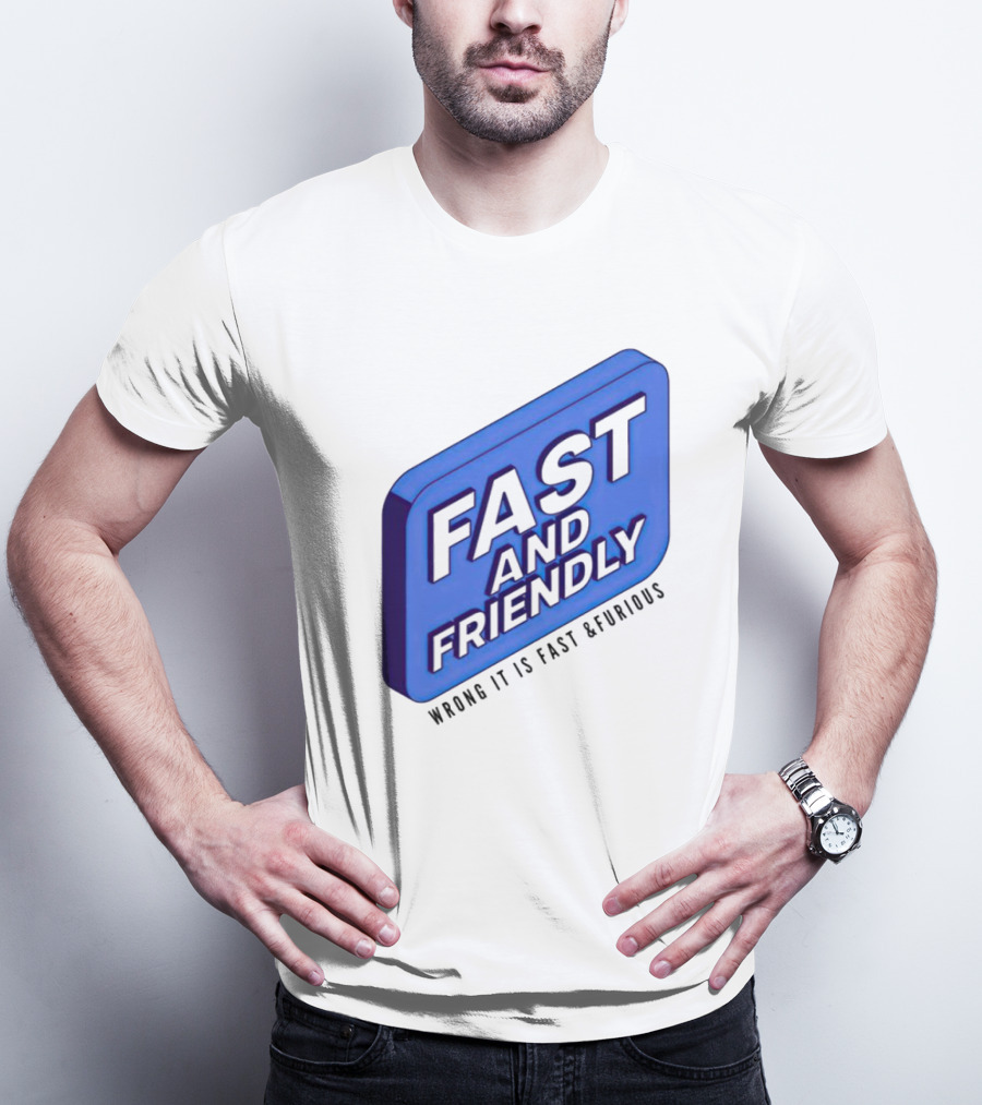 Fast And Friendly Wrong It Is Fast And Furious T-Shirt