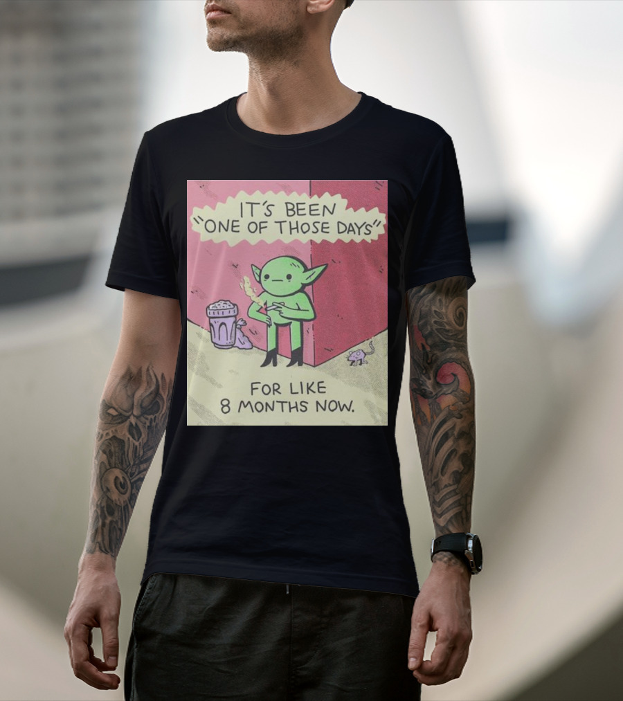 It’s Been One Of Those Days Alien Comic For Like 8 Months Now T-Shirt