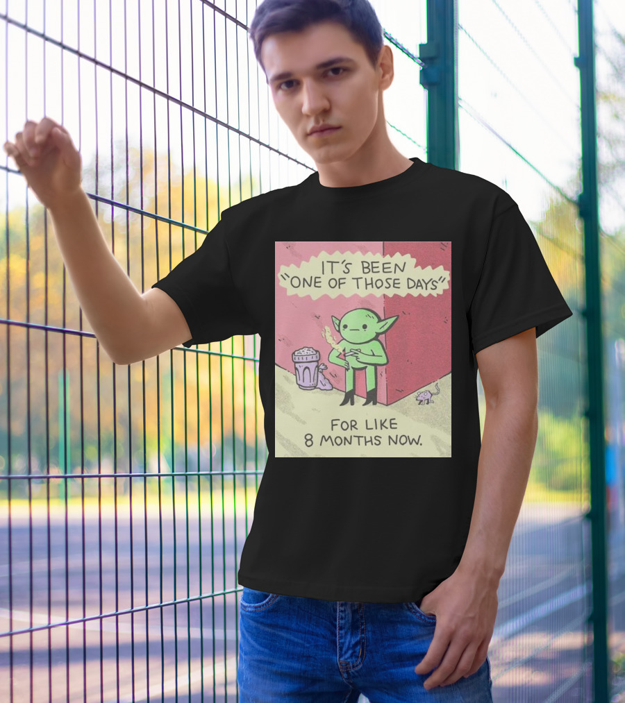 It’s Been One Of Those Days Alien Comic For Like 8 Months Now T-Shirt