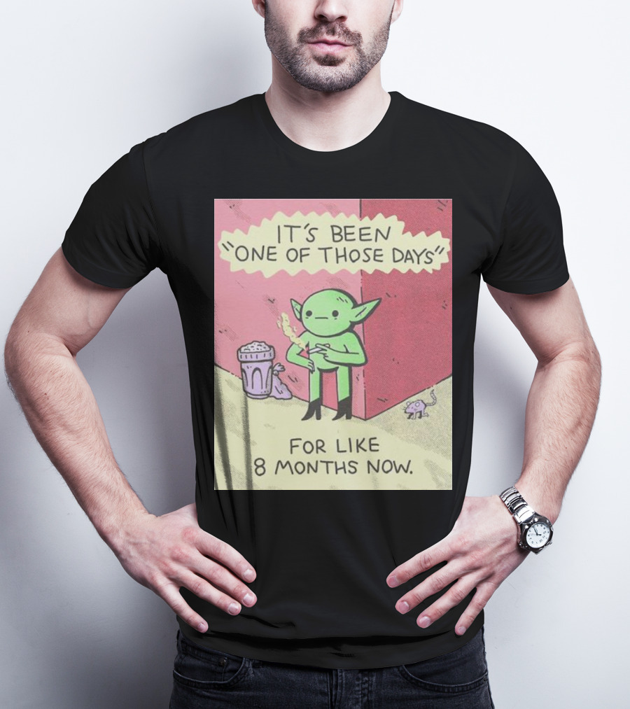 It’s Been One Of Those Days Alien Comic For Like 8 Months Now T-Shirt