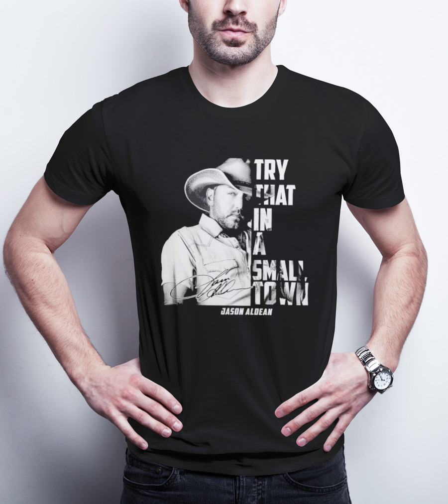 Try That In A Small Town Jason Aldean Signature T-Shirt